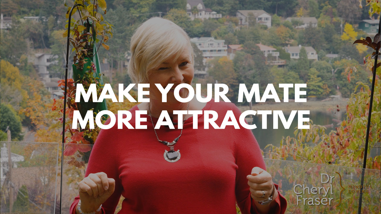 One Simple Step to Make Your Mate More Attractive - Dr. Cheryl Fraser ...