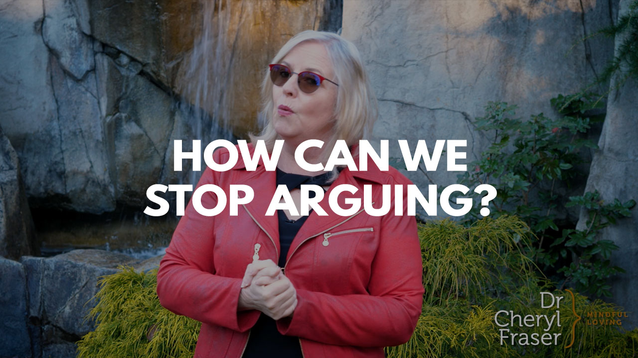 How Can Couples Stop Arguing? - Dr. Cheryl Fraser - Mindful Loving