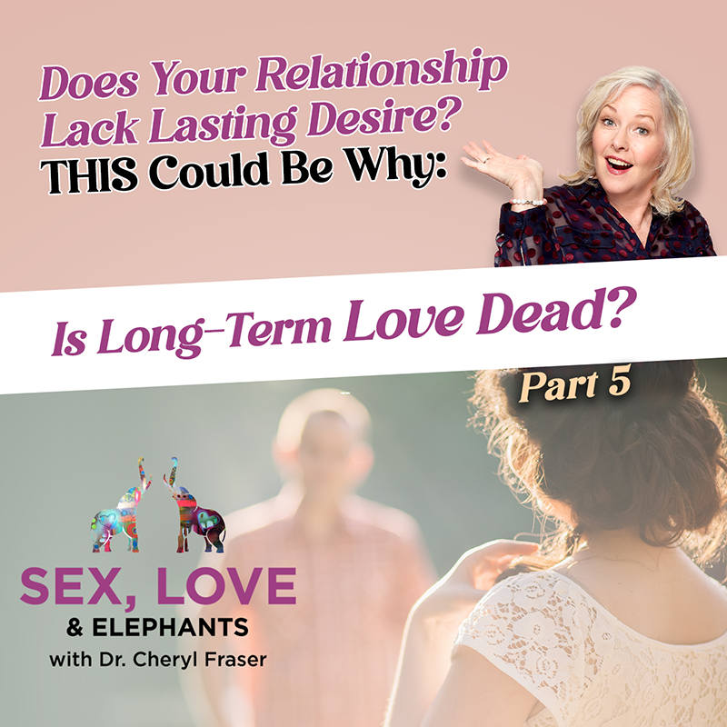 Sexual Desire As You Age - Why it Changes - Dr. Cheryl Fraser - Mindful Loving